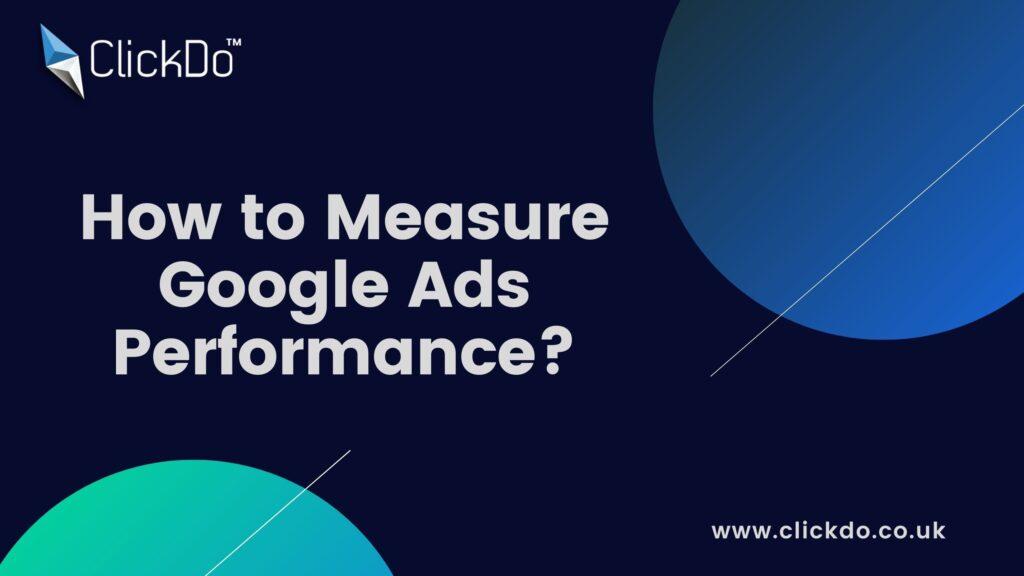 How to Measure Google Ads Performance? | ClickDo™